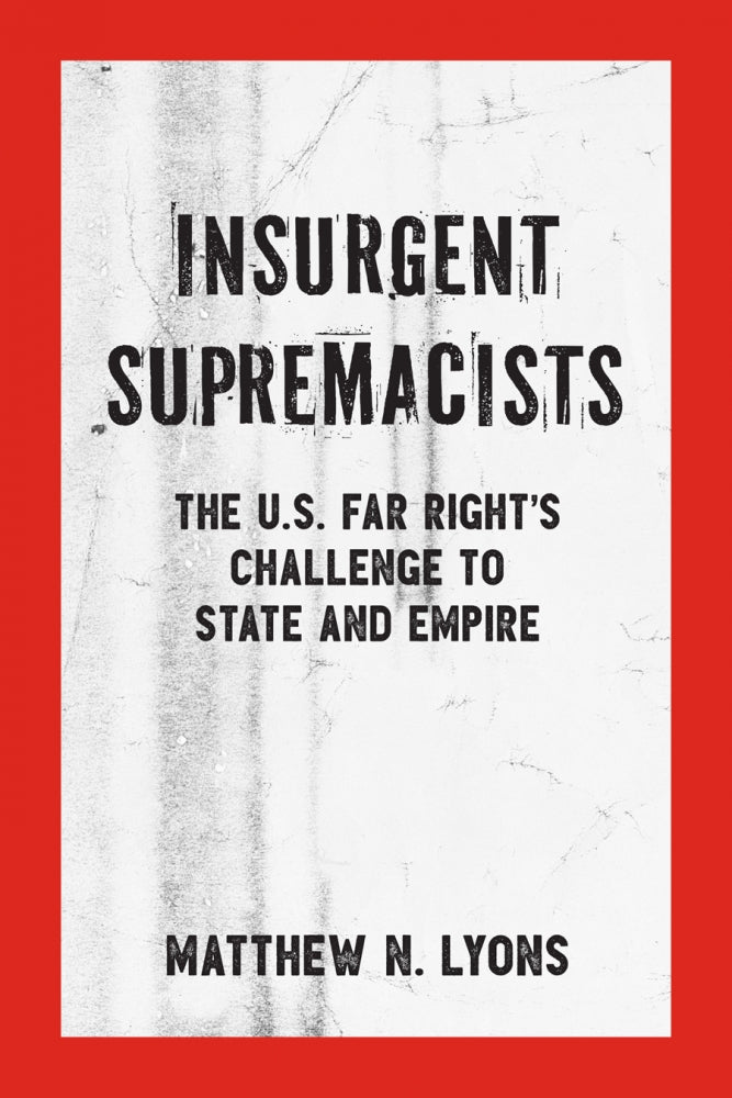 Insurgent Supremacists: The U.S. Far Right’s Challenge to State and Em ...